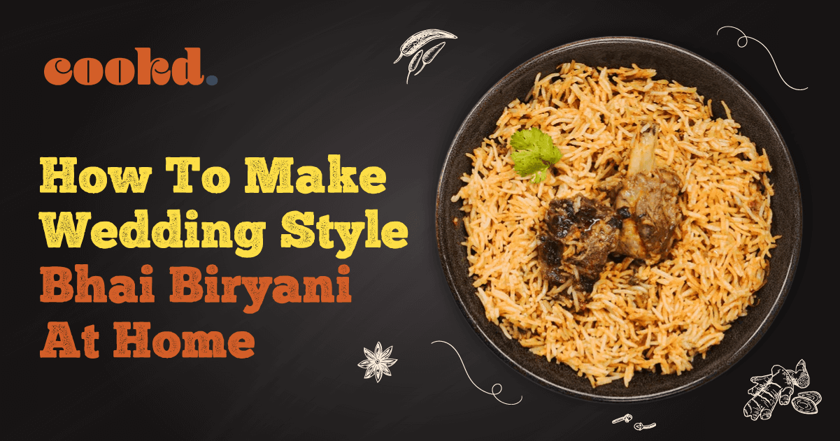 How To Make Wedding Style Bhai Biryani At Home – Cookd Ventures