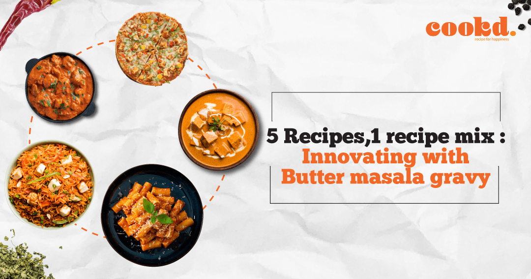 5 Recipes,1 Recipe Mix: Innovating With Butter Masala Gravy – Cookd ...